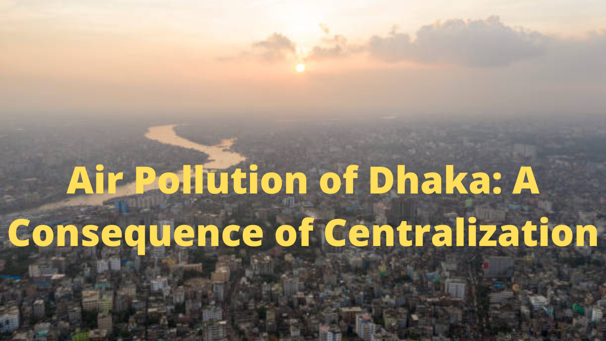 Air Pollution of Dhaka: A Consequence of Centralization - NILS Bangladesh